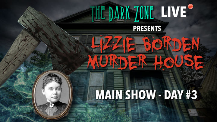 Lizzie Borden Murder House - Main Show - DAY 3 - The Dark Zone